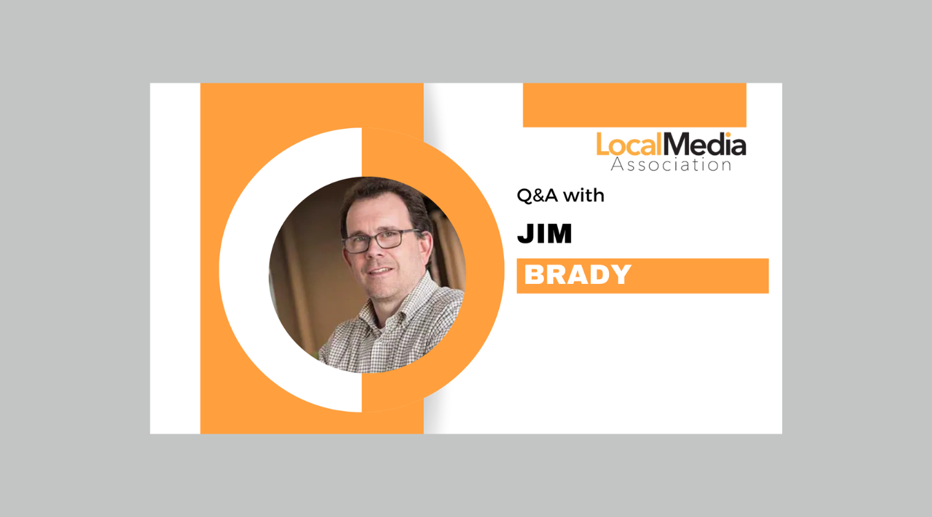 Q&A with Jim Brady, LMA Board of Directors - Local Media Association ...